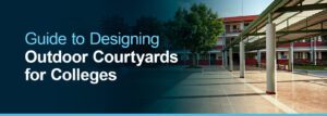 Guide to Designing Outdoor Courtyards for Colleges – USA Shade