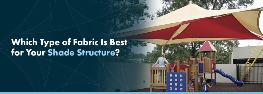 Which Type of Fabric Is Best for Your Shade Structure? – USA Shade